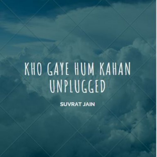 Suvrat Jain - Kho Gaye Hum Kahan - Unplugged lyrics | Musixmatch