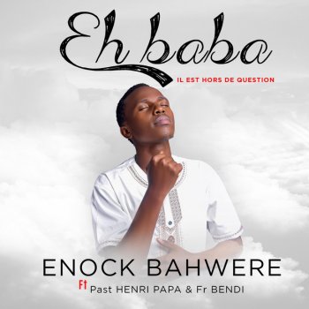 ENOCK BAHWERE - EH BABA (IL EST HORS DE QUESTION) paroles | Musixmatch